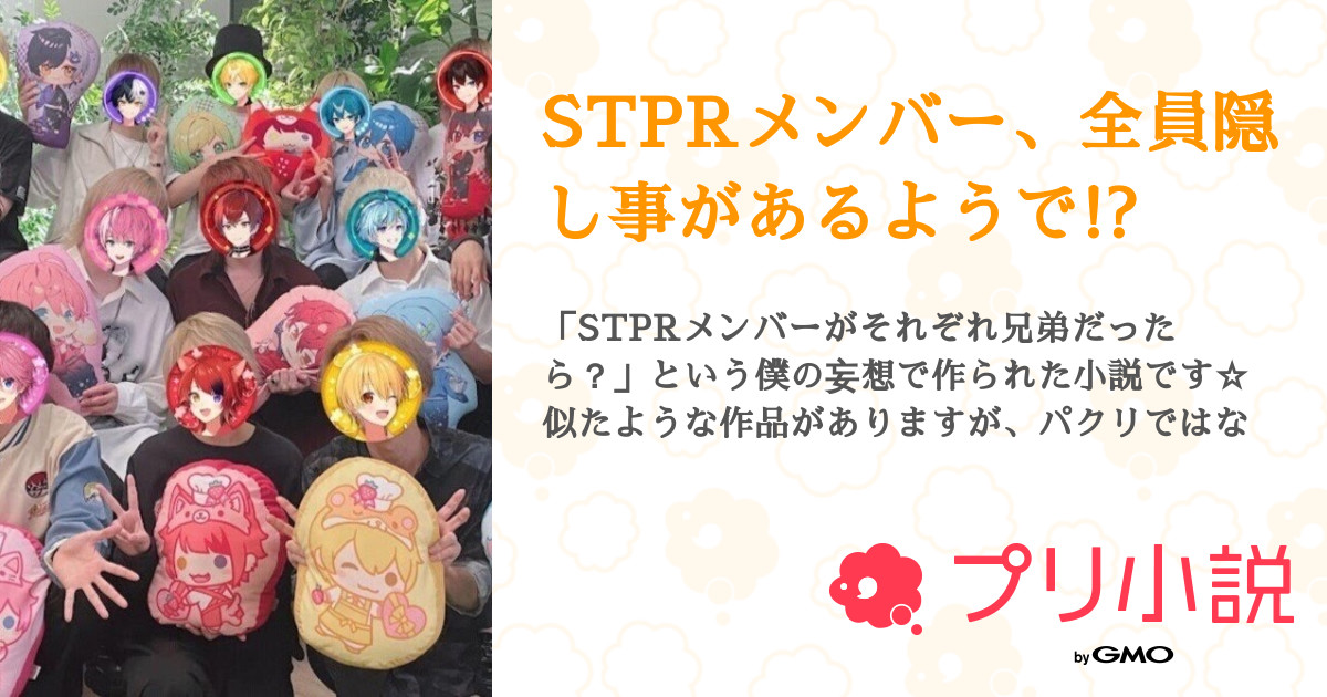 STPRメンバー、全員隠し事があるようで!? - 全14話 【連載中】（霞羽 純@低浮上@腐男子さんの小説） | 無料スマホ夢小説ならプリ小説 byGMO